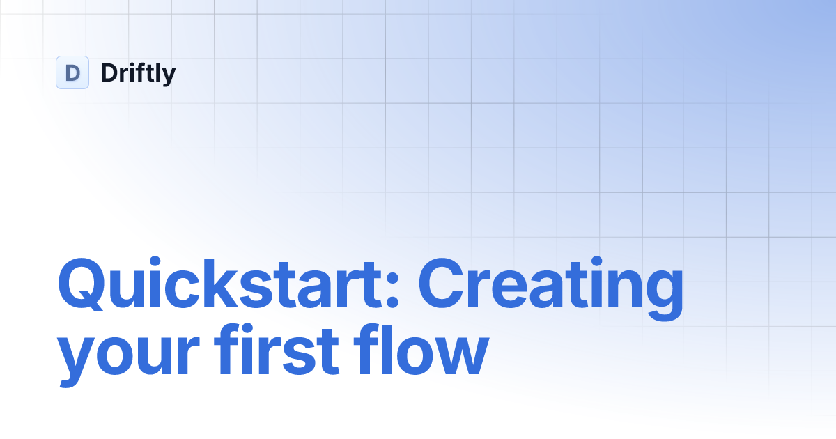 Quickstart: Creating your first flow | Driftly